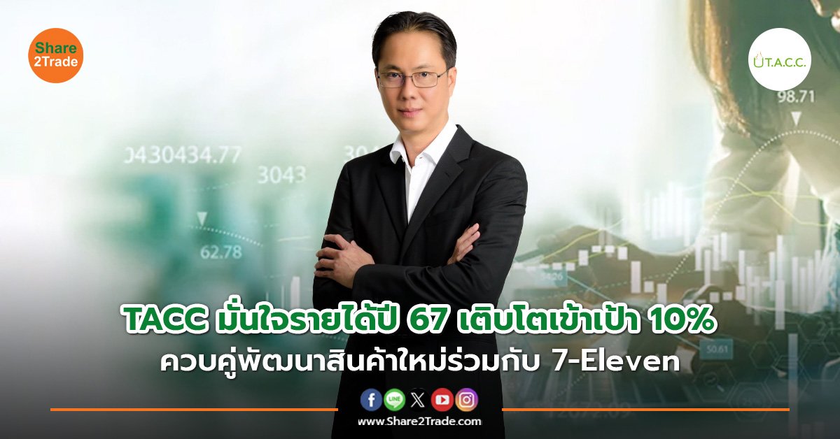 TACC มั่นใจรายได้ปี 67 เติบโตเข้าเป้า 10% ควบคู่พัฒนาสินค้าใหม่ร่วมกับ 7-Eleven | Share2Trade